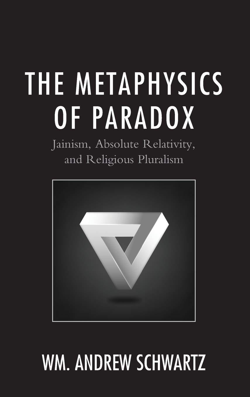 The Metaphysics of Paradox: Jainism, Absolute Relativity, and Religious ...